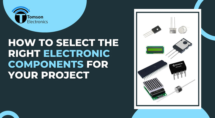 How to Choose the Right Electronic Components for Projects – Tomson ...